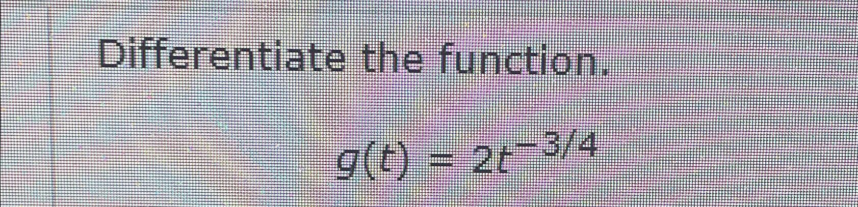Solved Differentiate the function.g(t)=2t-34 | Chegg.com