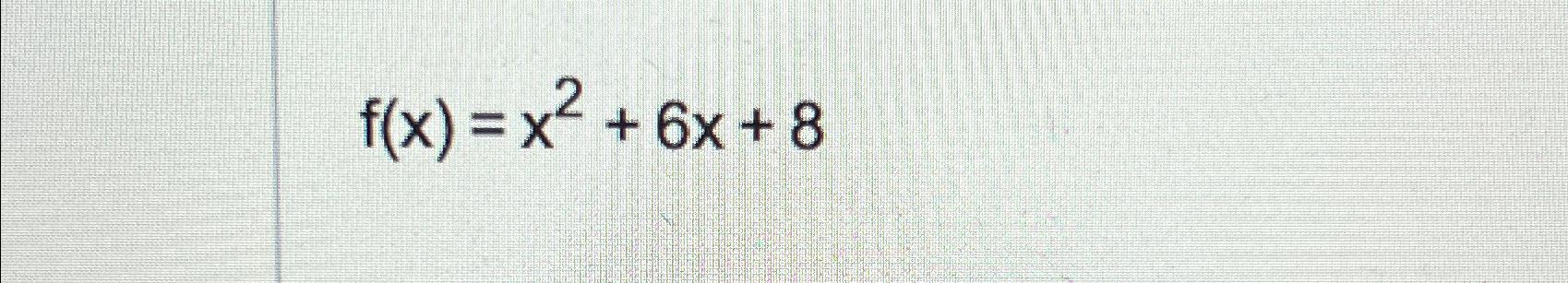 Solved f(x)=x2+6x+8 | Chegg.com