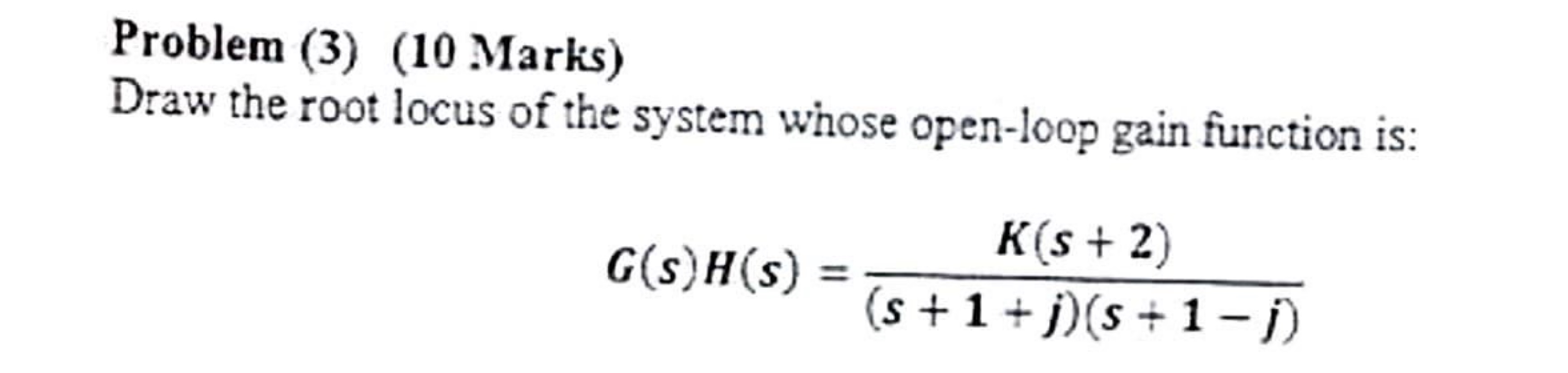 Solved Problem (3) (10 Marks)Draw the root locus of the | Chegg.com Solved Problem (3) (10 Marks)Draw the root locus of the | Chegg.com