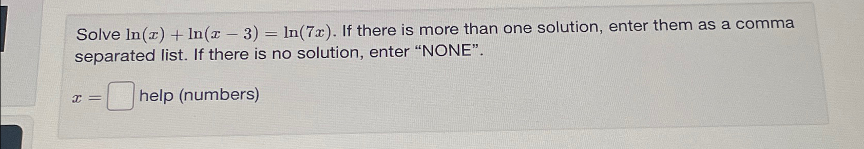 Solved Solve ln(x)+ln(x-3)=ln(7x). ﻿If there is more than | Chegg.com