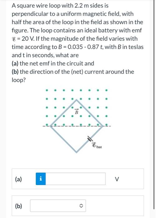 Solved A square wire loop with 2.2 m sides is perpendicular | Chegg.com