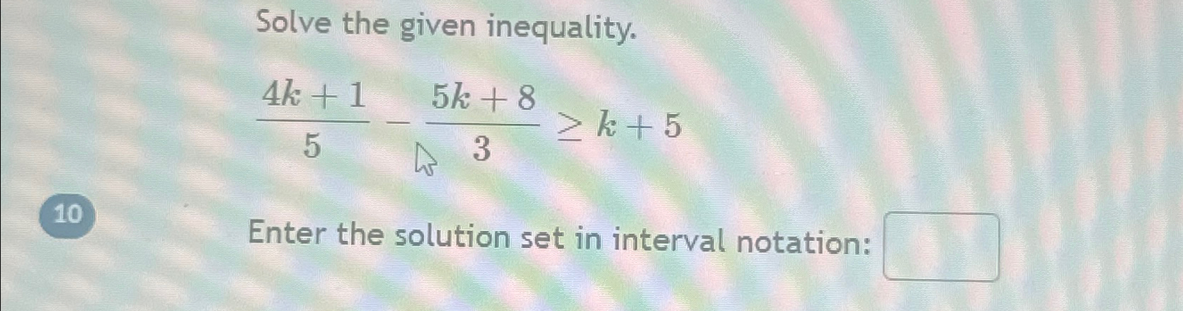 Solved Solve the given inequality.4k+15-5k+83≥k+5(10)Enter | Chegg.com