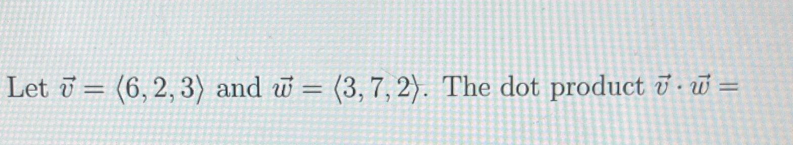 Solved Let vec(v)=(:6,2,3:) ﻿and vec(w)=(:3,7,2:). ﻿The dot | Chegg.com