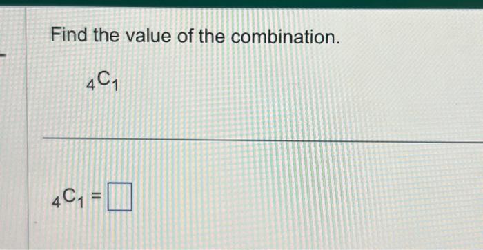Solved Find the value of the combination. 4C1 4C1= | Chegg.com