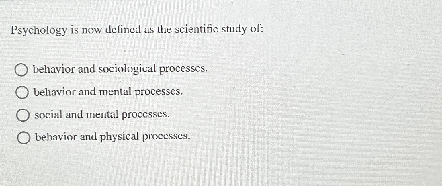 Solved Psychology is now defined as the scientific study | Chegg.com