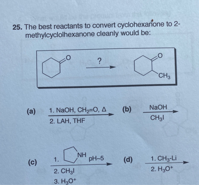 Solved 25. The best reactants to convert cyclohexanone to 2- | Chegg.com