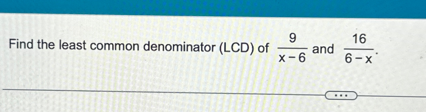 Find the least common denominator (LCD) ﻿of 9x-6 ﻿and | Chegg.com