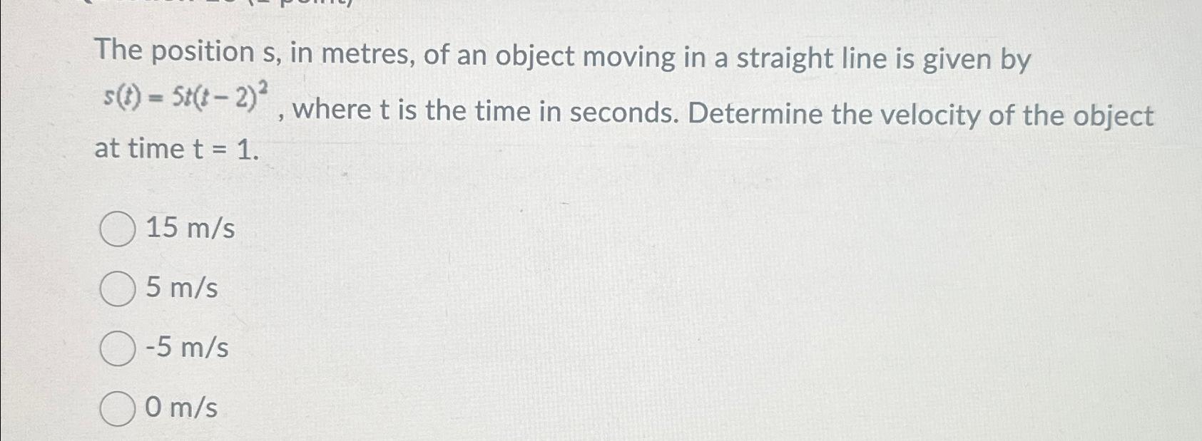 Solved The position s, ﻿in metres, of an object moving in a | Chegg.com