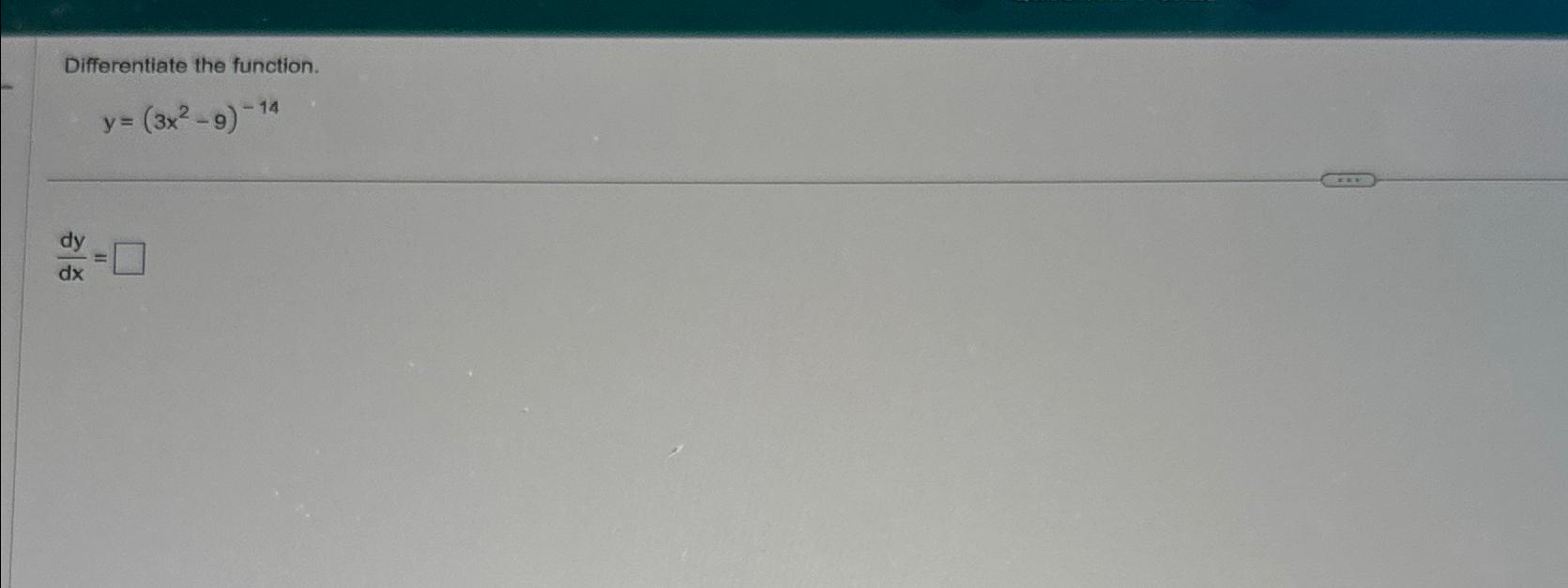Solved Differentiate the function.y=(3x2-9)-14dydx= | Chegg.com