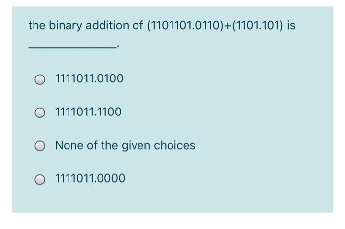 Solved the binary addition of (1101101.0110)+(1101.101) is | Chegg.com