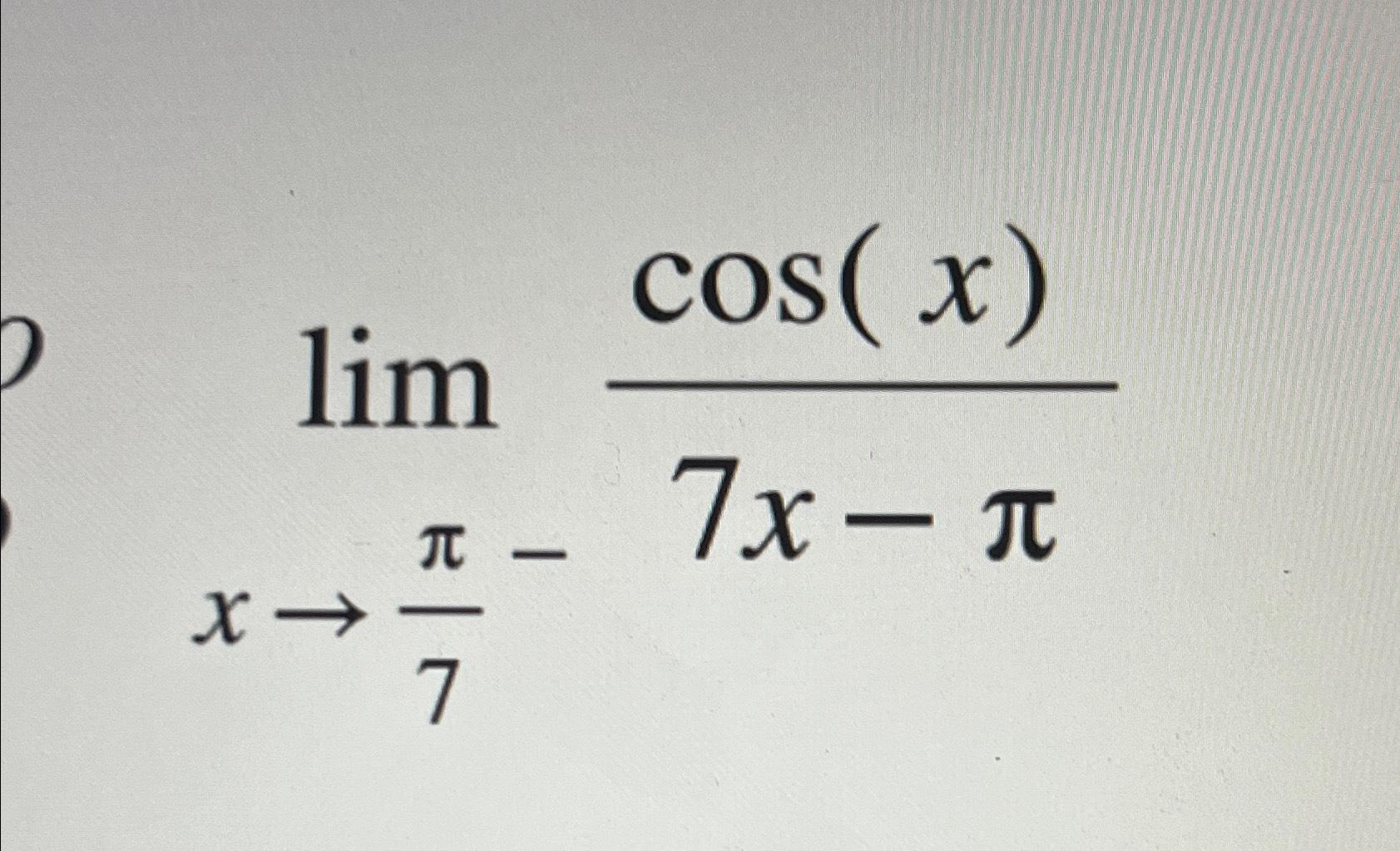 Solved limx→π(7)-cos(x)7x-π | Chegg.com
