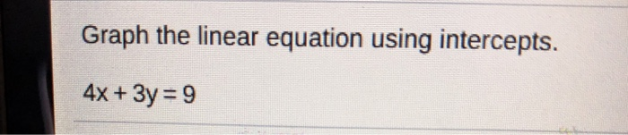 Solved 4x + 3y = 9 Graph the linear equation using | Chegg.com