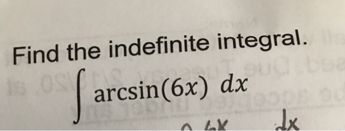 Solved Find the indefinite integral. arcsin(6x) dx nax ax | Chegg.com
