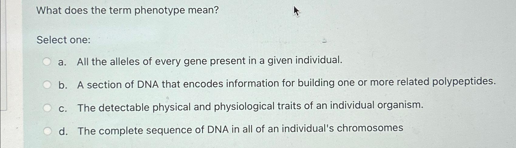Solved What does the term phenotype mean?Select one:a. ﻿All | Chegg.com