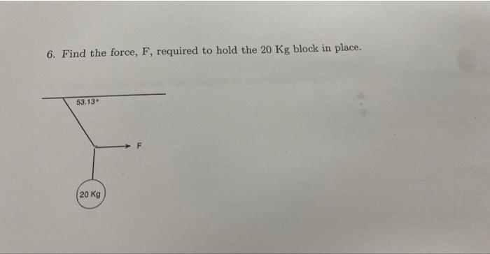 Solved 6. Find the force, F, required to hold the 20Kg block | Chegg.com