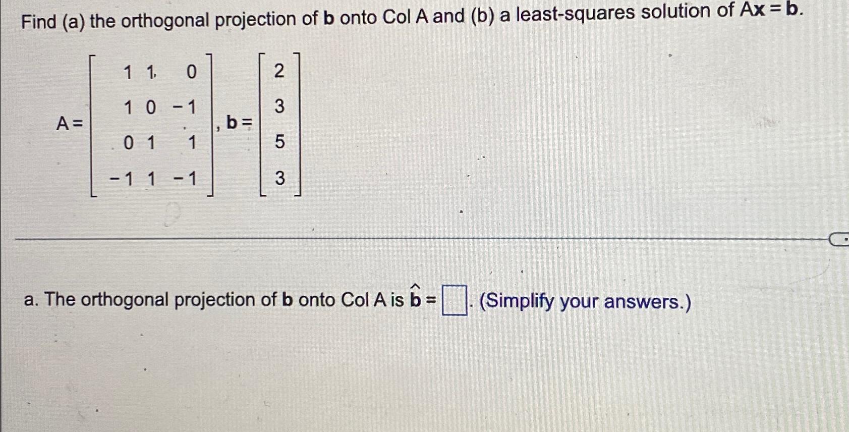 Solved Find (a) ﻿the orthogonal projection of b ﻿onto ColA | Chegg.com
