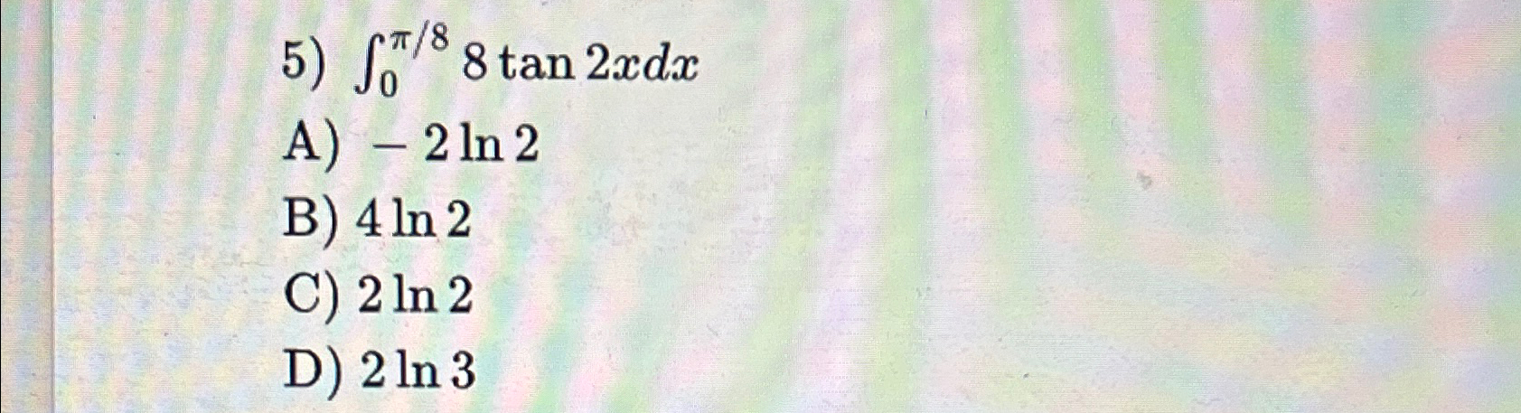 Solved ∫0π88tan2xdxA) -2ln2B) 4ln2C) 2ln2D) 2ln3 | Chegg.com