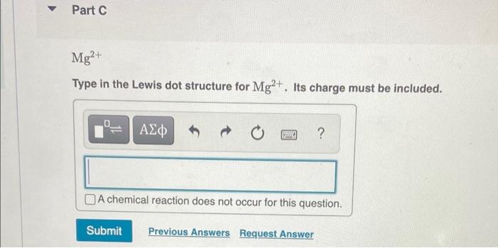 Solved Part C Mg²+ Type in the Lewis dot structure for Mg2+. | Chegg.com