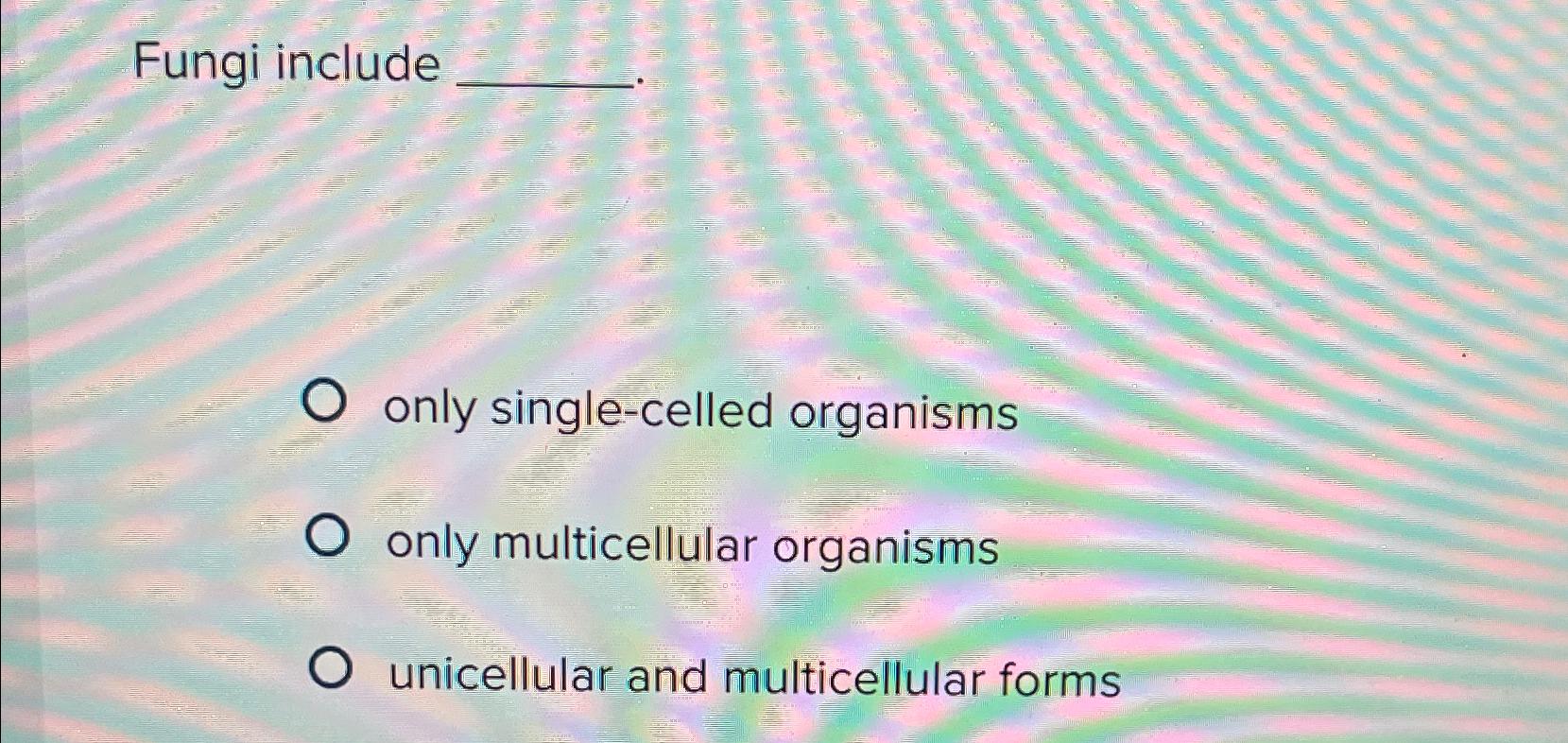 Solved Fungi includeonly single-celled organismsonly | Chegg.com