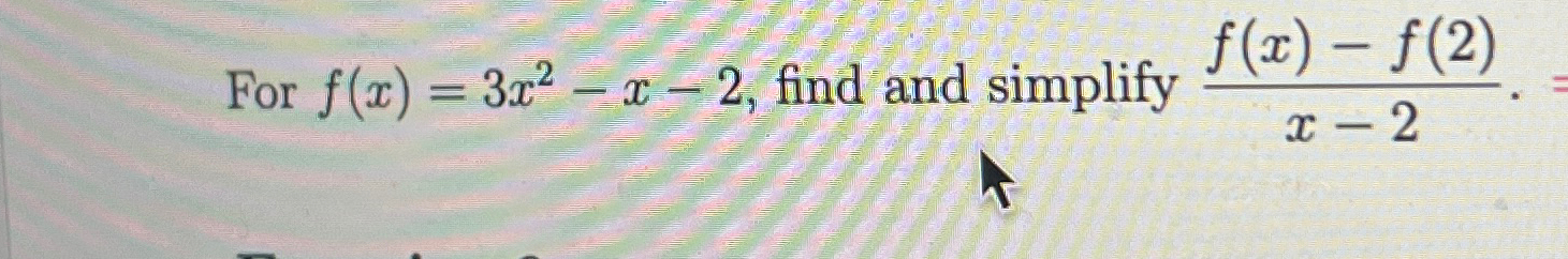Solved For f(x)=3x2-x-2, ﻿find and simplify f(x)-f(2)x-2 | Chegg.com