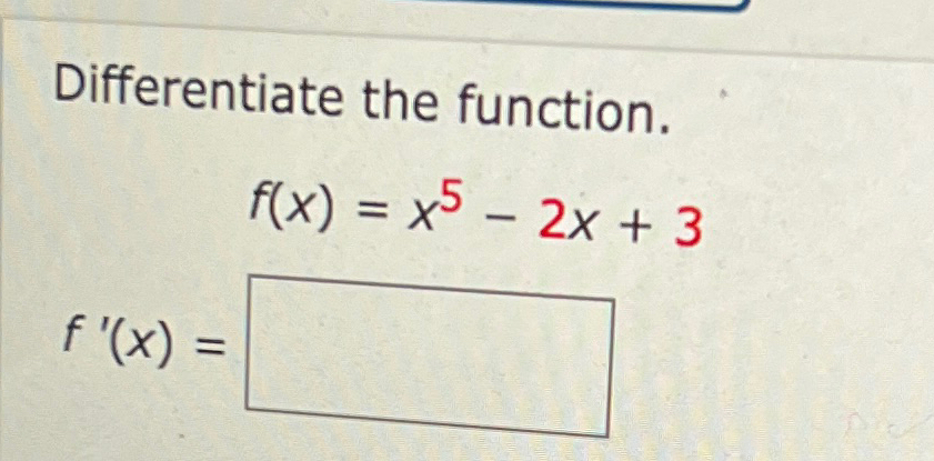 Solved Differentiate the function.f(x)=x5-2x+3f'(x)= | Chegg.com
