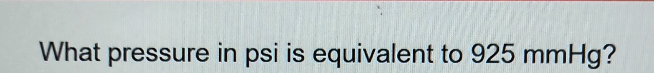 Solved What pressure in psi is equivalent to 925 ﻿mmHg ? | Chegg.com