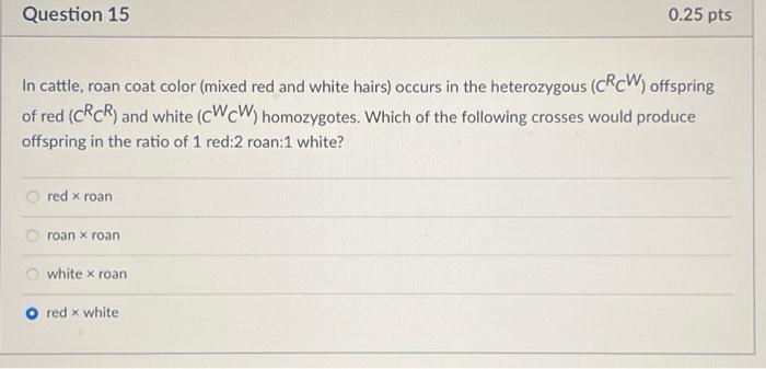 Solved Question 15 In cattle, roan coat color (mixed red and | Chegg.com