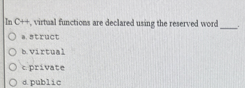 Solved In C++, ﻿virtual functions are declared using the | Chegg.com