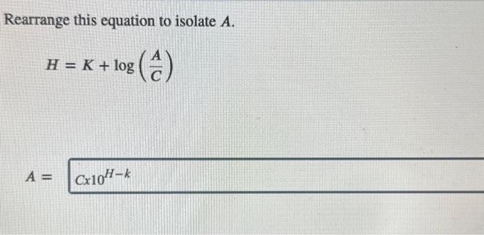 Solved Rearrange this equation to isolate A. H=K+log(CA) | Chegg.com