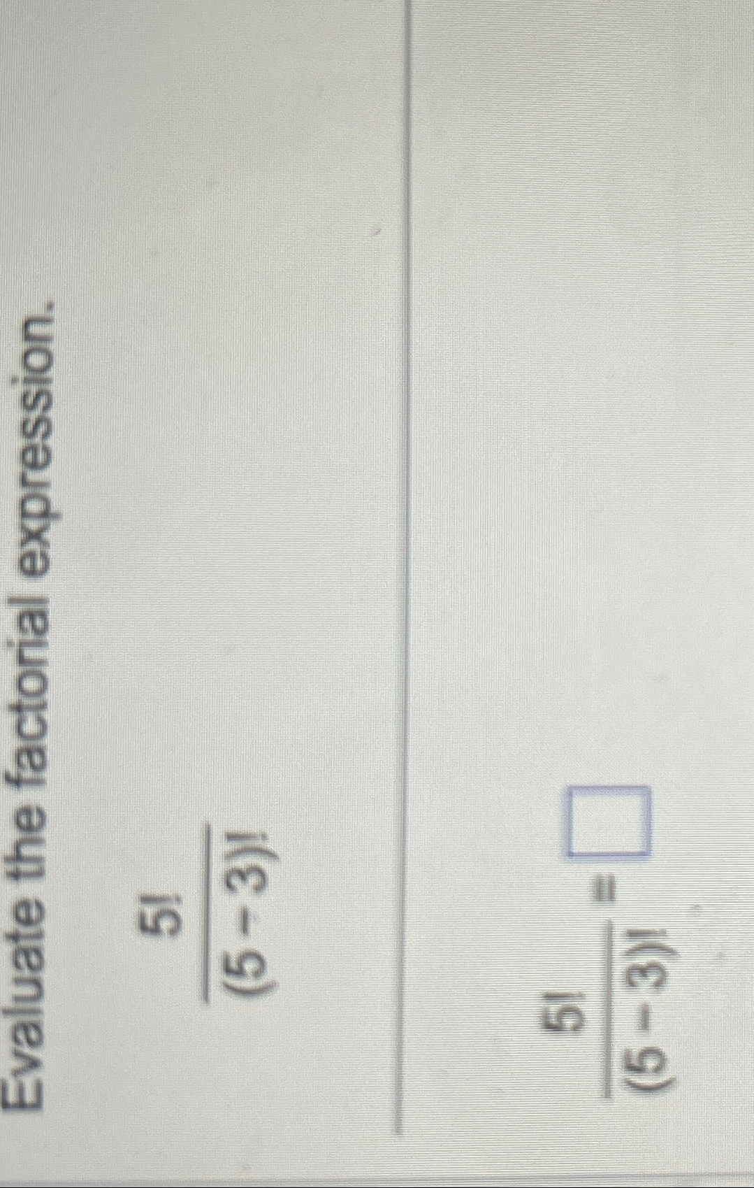 Solved Evaluate the factorial expression.5!(5-3)!5!(5-3)!= | Chegg.com
