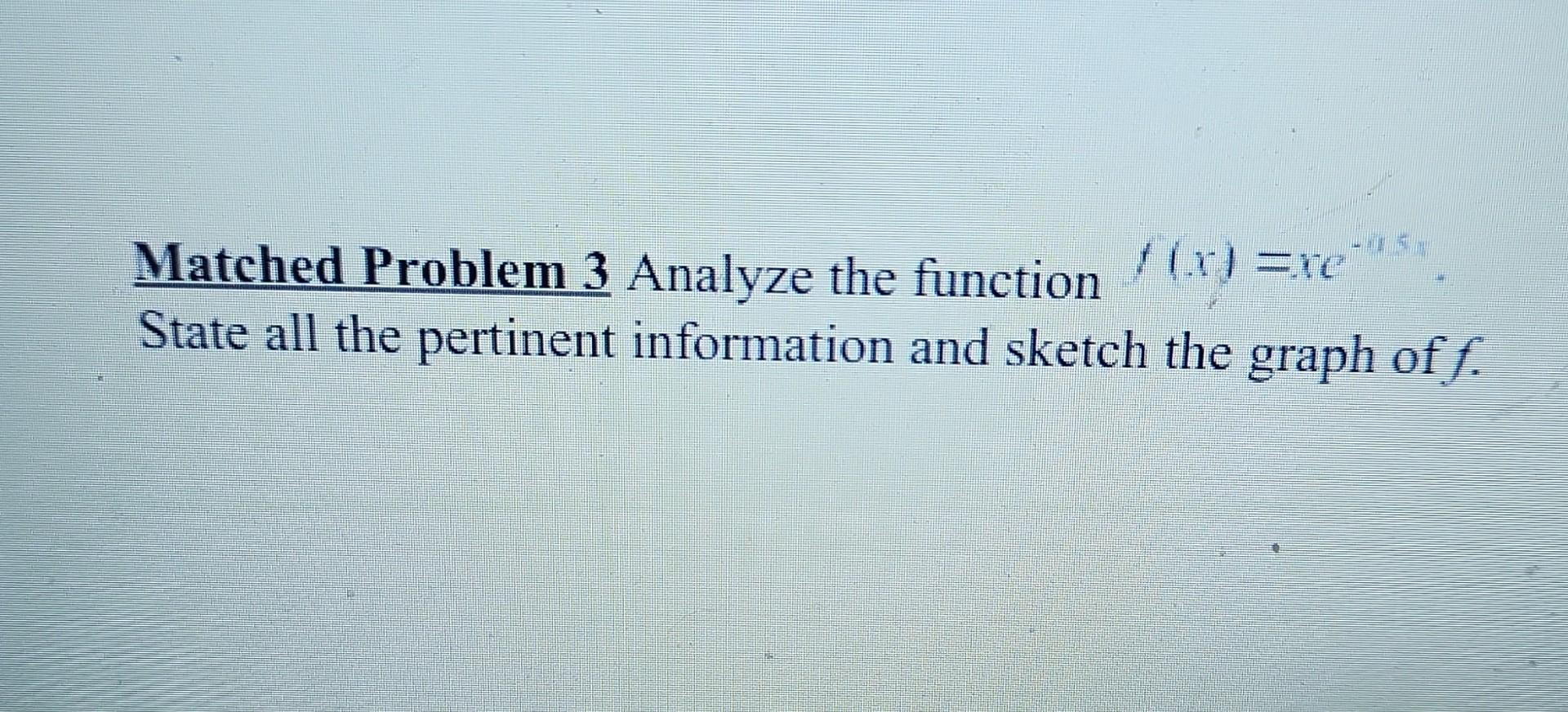 Solved Matched Problem 3 Analyze the function f(x)=xe State | Chegg.com