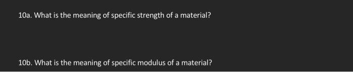 Solved 10a. What is the meaning of specific strength of a | Chegg.com