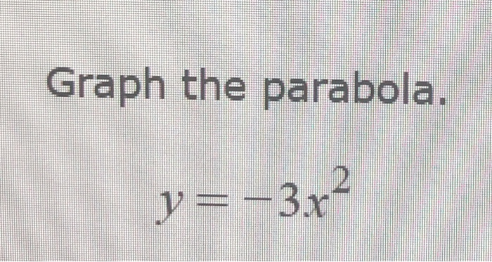 Solved Graph the parabola. y=-3x2 | Chegg.com