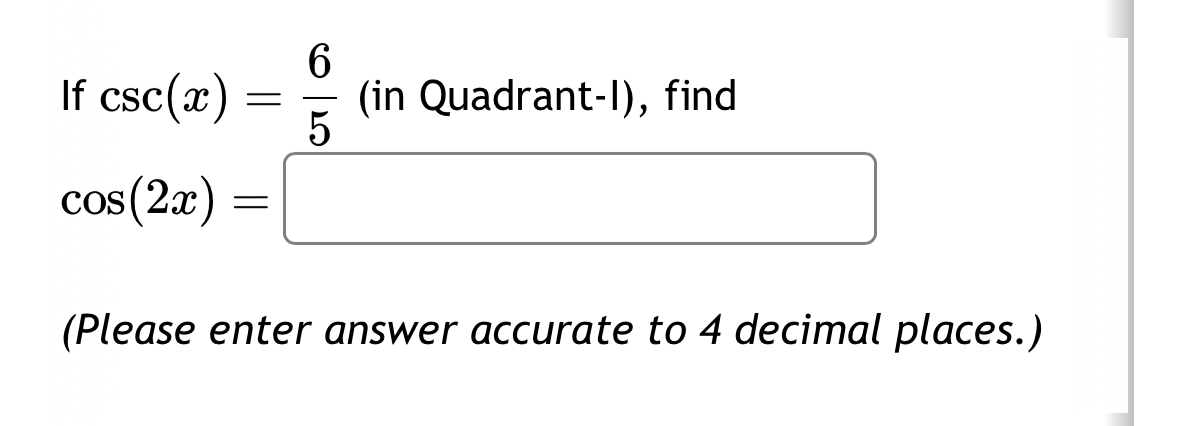 Solved If csc(x)=65 (in Quadrant-I), ﻿findcos(2x)=(Please | Chegg.com