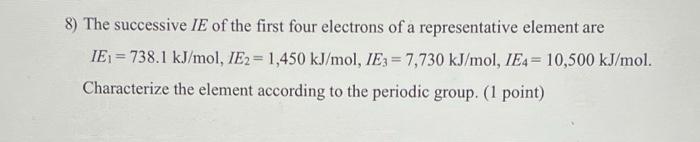 Solved 8) The successive IE of the first four electrons of a | Chegg.com
