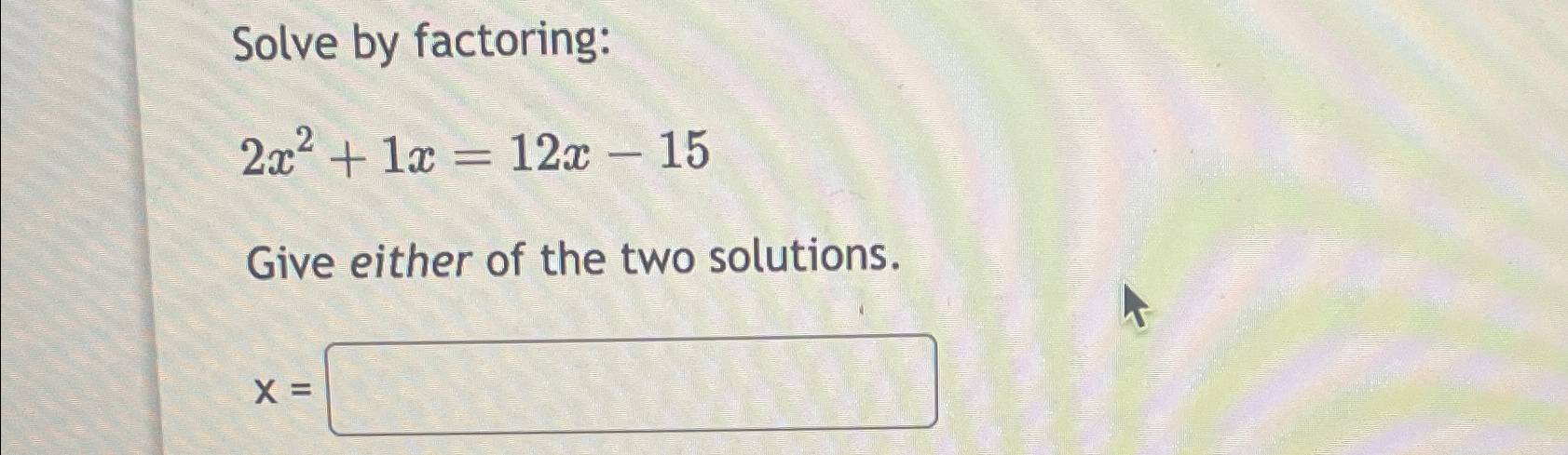 Solved Solve by factoring:2x2+1x=12x-15Give either of the | Chegg.com