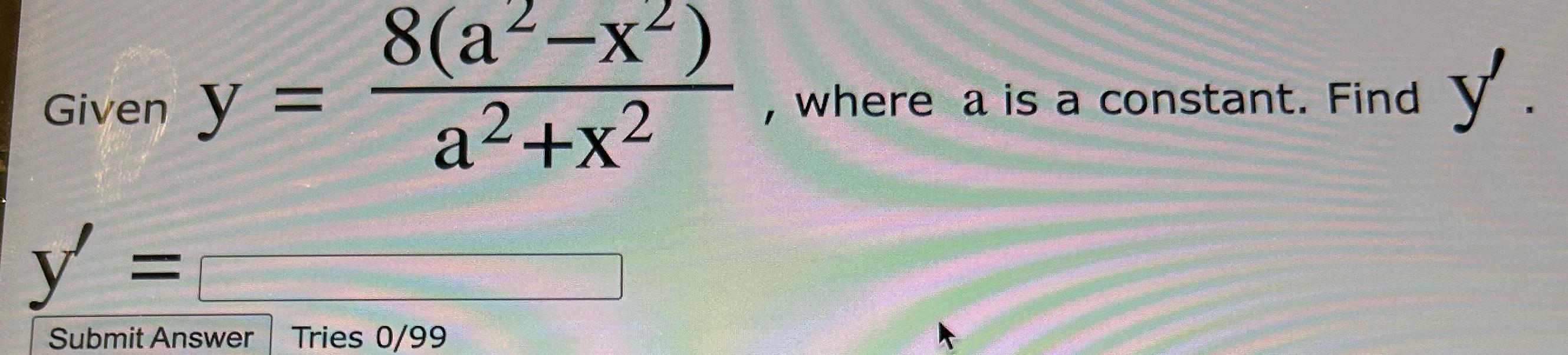Solved Given y=8(a2-x2)a2+x2, ﻿where a ﻿is a constant. Find | Chegg.com