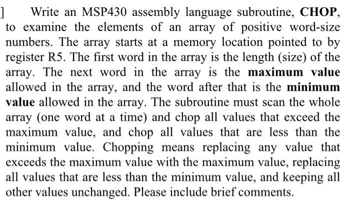 Solved ] Write an MSP430 assembly language subroutine, CHOP, | Chegg.com