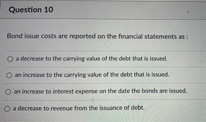 Solved Question 10 Bond issue costs are reported on the | Chegg.com