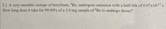 Solved 2.) A very unstable isotope of beryllium, 8Be, | Chegg.com