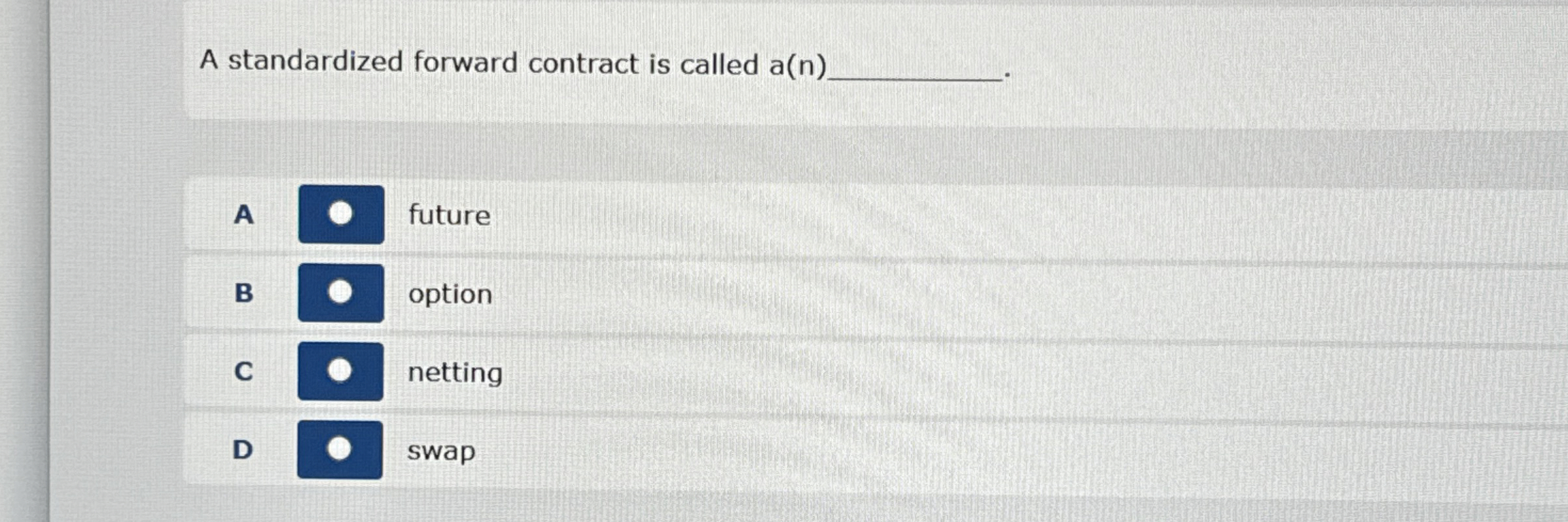 Solved A standardized forward contract is called a(n).A | Chegg.com