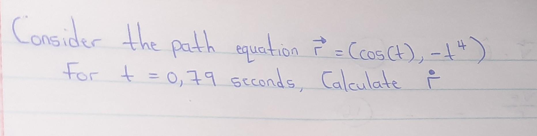 Solved (consider the path equation r=(cos(t),−t4) For t=0,79 | Chegg.com