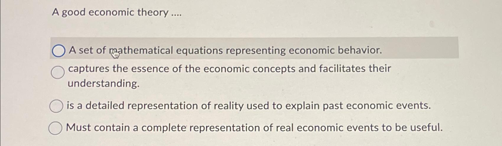 Solved A good economic theory ....A set of mathematical | Chegg.com