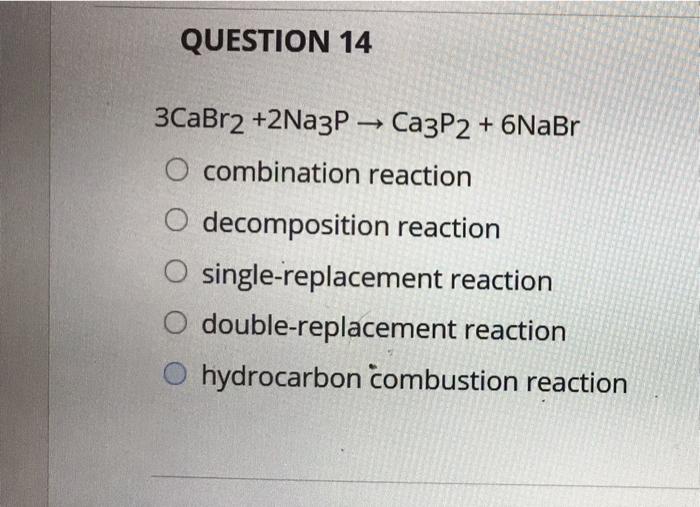 Solved QUESTION 14 3CaBr2 +2Na3P → Ca3P2 + 6NaBr combination | Chegg.com