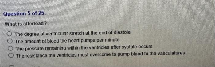 Solved Question 5 of 25. What is afterload? The degree of | Chegg.com