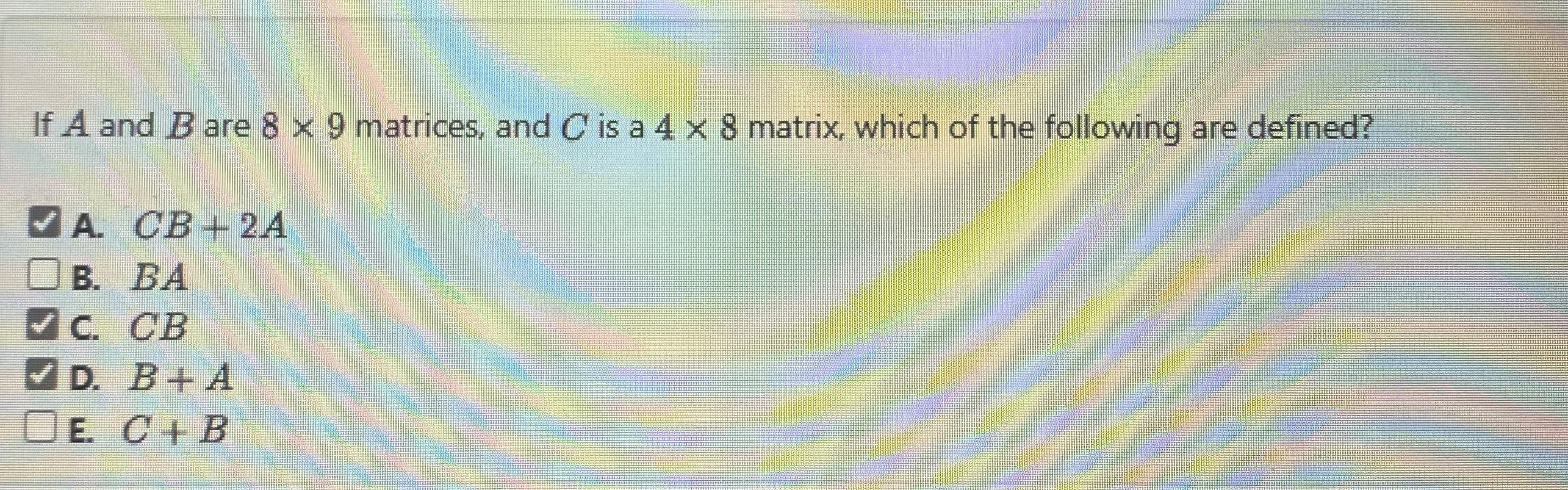Solved If A and B ﻿are 8×9 ﻿matrices, and C ﻿is a 4×8 | Chegg.com