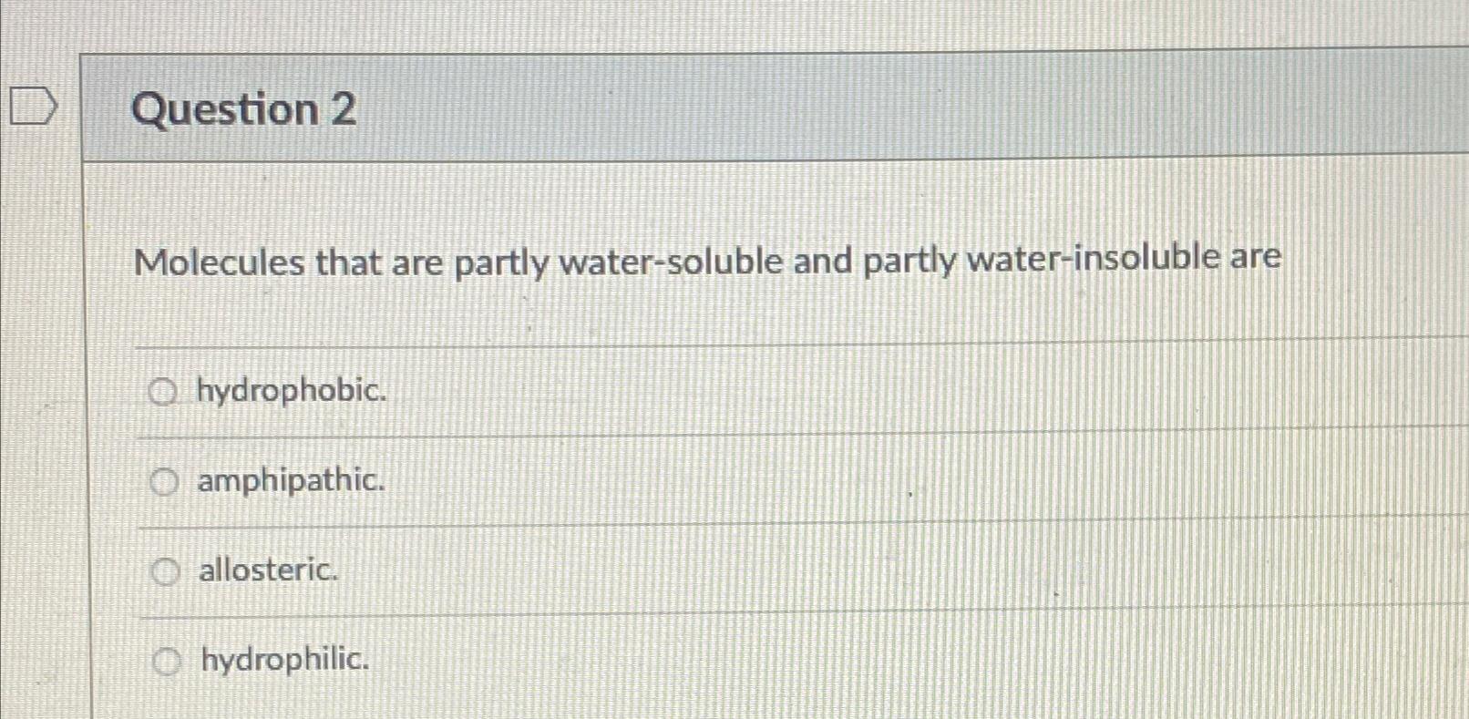 Solved Question 2Molecules that are partly water-soluble and | Chegg.com