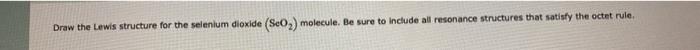 Solved Draw the Lewis structure for the selenium dioxide | Chegg.com