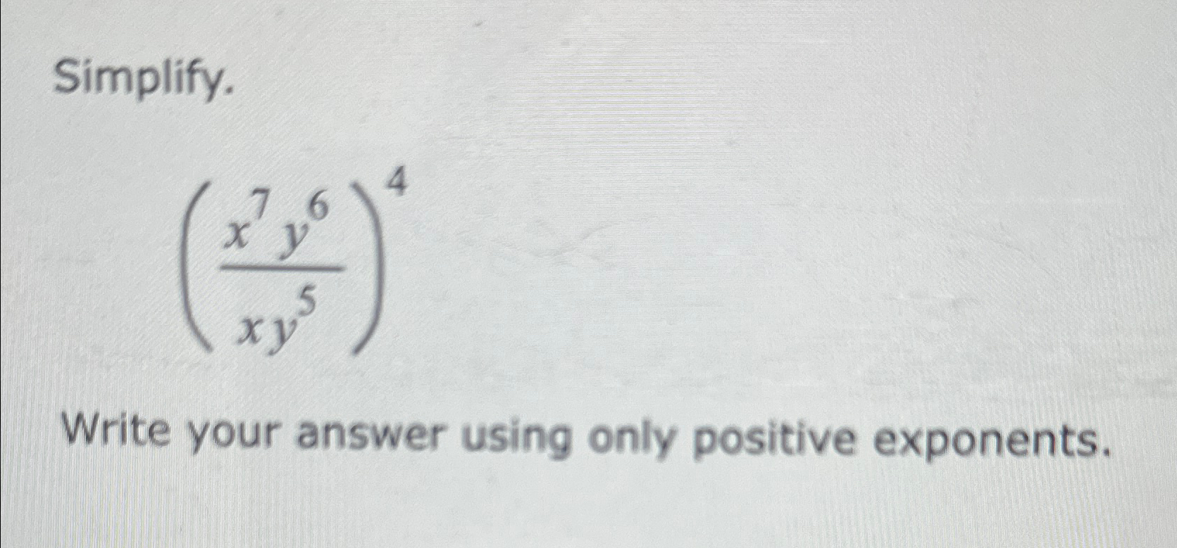 Solved Simplify.(x7y6xy5)4Write your answer using only | Chegg.com