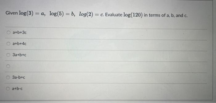Solved Given log(3)=a,log(5)=b,log(2)=c. Evaluate log(120) | Chegg.com